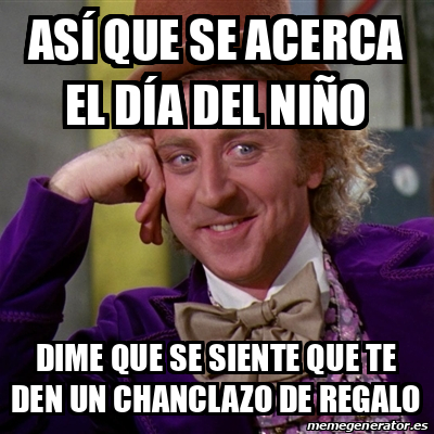 Meme Willy Wonka - Así que se acerca el día del niño dime que se siente ...