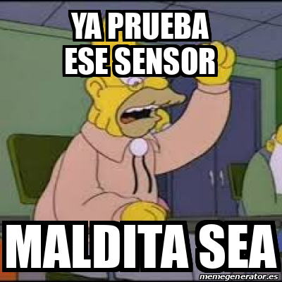 Meme Personalizado - Ya prueba ese sensor Maldita sea - 31930171