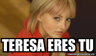 Meme Personalizado - teresa eres tu - 31930274