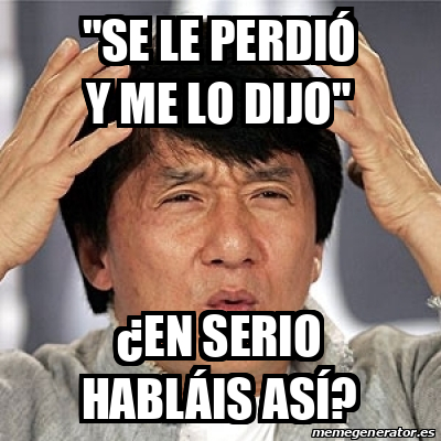 Meme Jackie Chan - "SE LE PERDIÓ y ME LO DIJO" ¿En SERIO HABLÁIS ASÍ ...