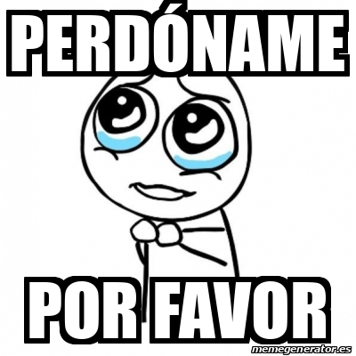 Meme Por favor - Perdóname Por favor - 31930393