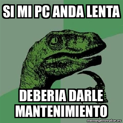 Meme Filosoraptor - si mi pc anda lenta deberia darle mantenimiento ...