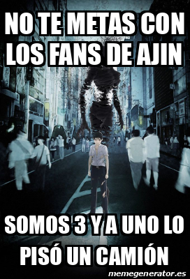 Meme Personalizado - NO TE METAS CON LOS FANS DE AJIN SOMOS 3 Y A UNO ...