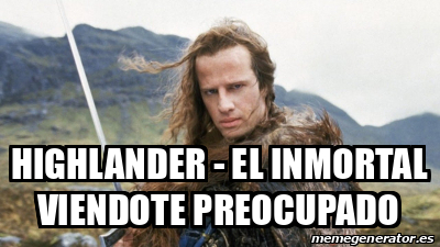 Meme Personalizado - Highlander - El inmortal Viendote preocupado ...