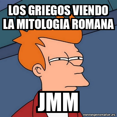 Meme Futurama Fry - los griegos viendo la mitologia romana jmm - 31931527