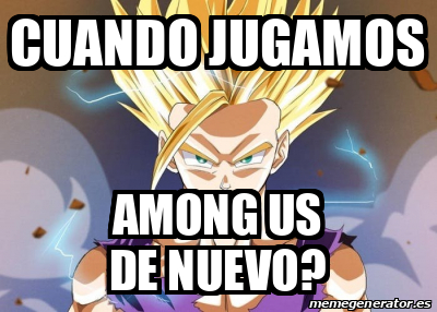 Meme Personalizado - Cuando jugamos among us de nuevo? - 31931977