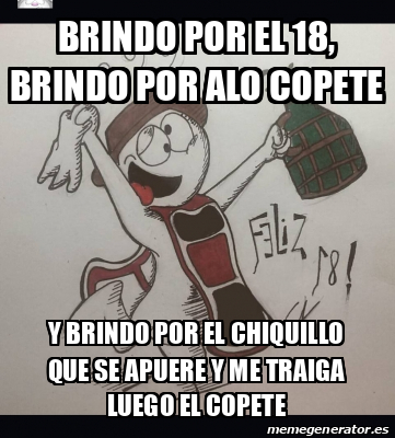 Meme Personalizado - Brindo por el 18, Brindo por Alo Copete Y Brindo ...