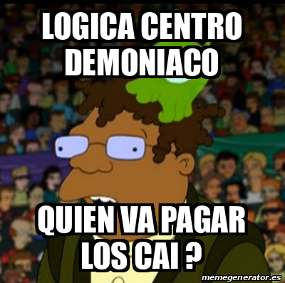 Meme Personalizado - logica centro demoniaco quien va pagar los cai ...