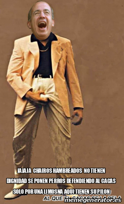 Meme Personalizado - Jajaja chairos hambreados no tienen dignidad se ...