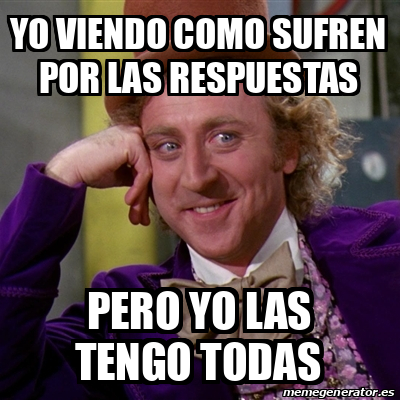 Meme Willy Wonka - Yo viendo como sufren por las respuestas pero yo las ...
