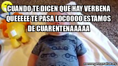 Meme Personalizado - cuando te dicen que hay verbena queeeee te pasa ...