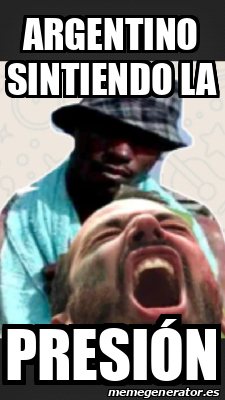 Meme Personalizado - Argentino sintiendo la Presión - 31933209