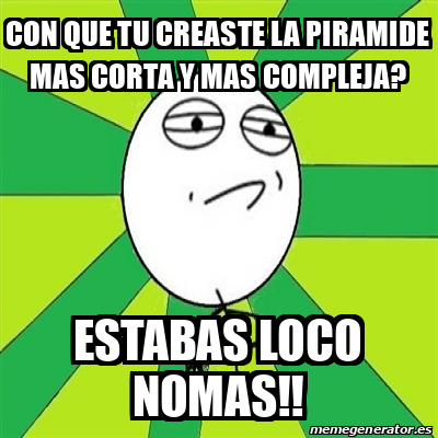 Meme Challenge Accepted - con que tu creaste la piramide mas corta y ...