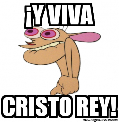 Meme Personalizado - ¡Y VIVA Cristo rey! - 31933391