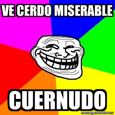 Meme Troll - Ve cerdo miserable Cuernudo - 31933410