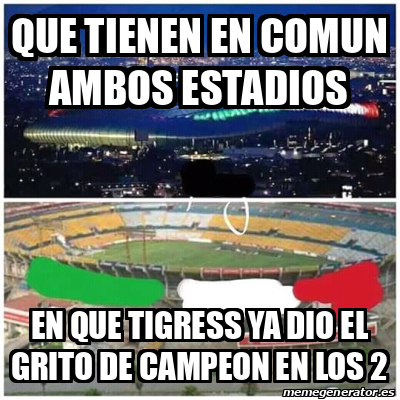 Meme Personalizado - que tienen en comun ambos estadios en que tigress ...
