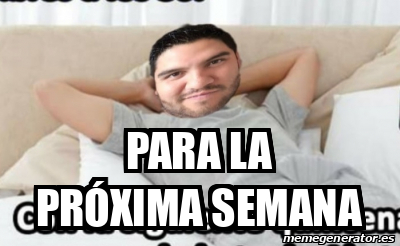 Meme Personalizado - Para la próxima semana - 31933603