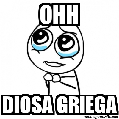 Meme Por favor - Ohh Diosa griega - 31933646