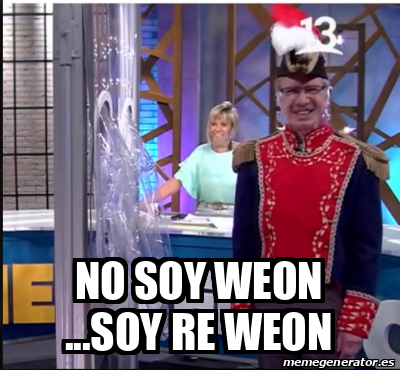 Meme Personalizado - No soy weon ...SOY RE WEON - 31934082