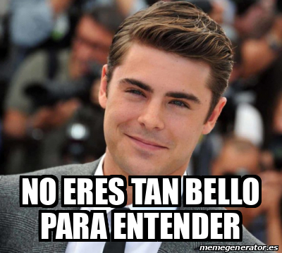 Meme Personalizado - NO ERES TAN BELLO PARA ENTENDER - 31934084