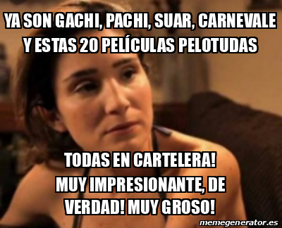 Meme Personalizado - Ya son Gachi, Pachi, Suar, Carnevale y estas 20 ...