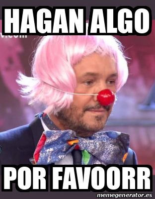 Meme Personalizado - Hagan algo Por favoorr - 31935107