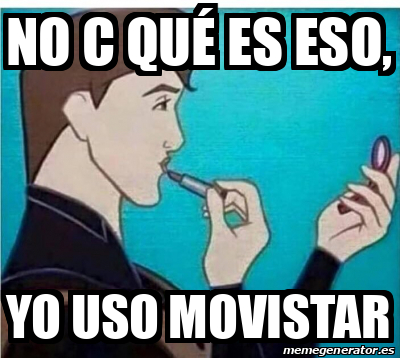Meme Personalizado - NO C QUÉ ES ESO, YO USO MOVISTAR - 31935366