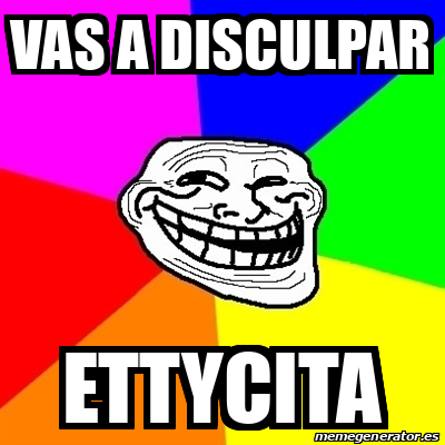 Meme Troll - Vas a disculpar Ettycita - 31935683