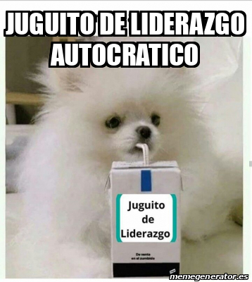 Meme Personalizado - Juguito de liderazgo autocratico - 31935704