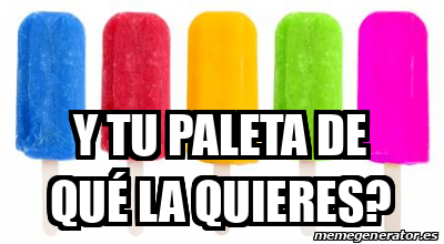 Meme Personalizado - Y tu paleta de qué la quieres? - 31935747