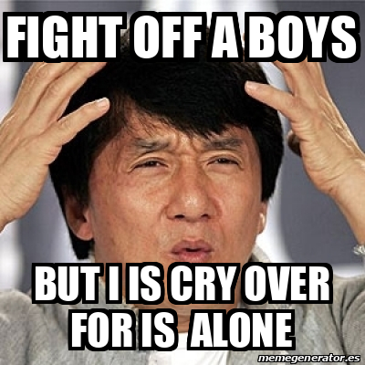 Meme Jackie Chan - Fight off a boys but I IS CRY OVER FOR IS ALONE ...