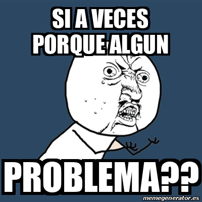 Meme Y U No - si a veces porque algun problema?? - 31936388