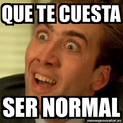 Meme No me digas - Que te cuesta ser normal - 31936866