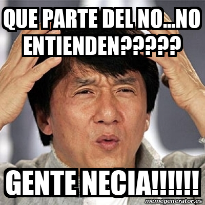 Meme Jackie Chan - Que parte del NO...no entienden????? Gente necia ...