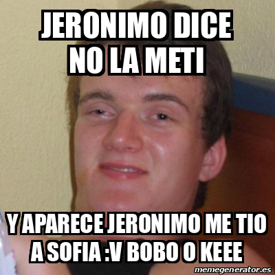 Meme Stoner Stanley - jeronimo dice no la meti y aparece jeronimo me ...