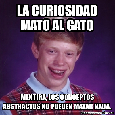 Meme Bad Luck Brian - lA CURIOSIDAD MATO AL GATO MENTIRA, LOS CONCEPTOS ...