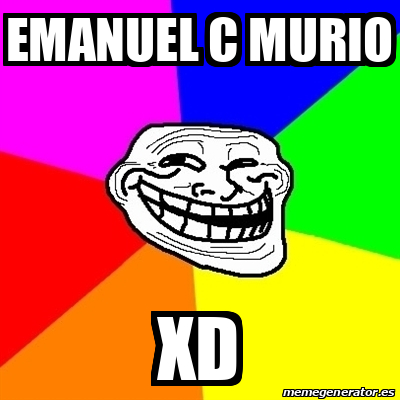 Meme Troll - emanuel c murio xd - 31937276