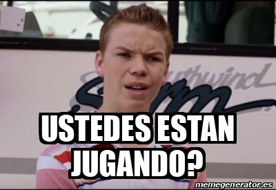 Meme Personalizado - ustedes estan jugando? - 31937330