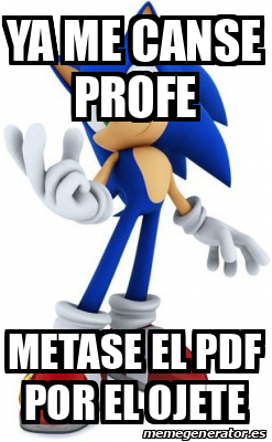 Meme Personalizado - Ya me canse profe Metase el pdf por el ojete ...