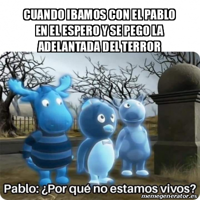 Meme Personalizado - Cuando ibamos con el pablo en el espero y se pego ...