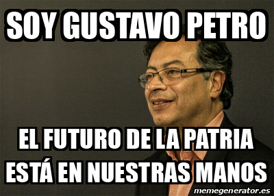 Meme Personalizado - Soy Gustavo Petro El futuro de la patria está en ...
