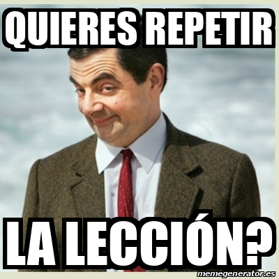 Meme Mr Bean - quieres repetir la Lección? - 31938431