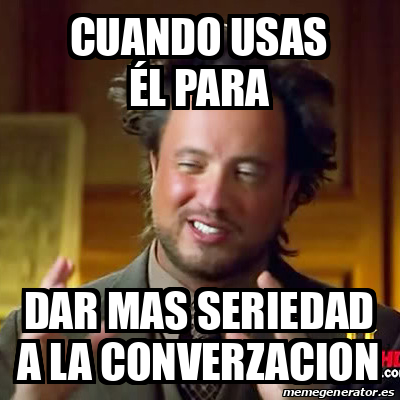 Meme Ancient Aliens - Cuando usas Él para Dar mas seriedad a la ...