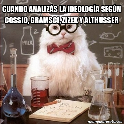 Meme Chemistry Cat - Cuando analizás la ideología según Cossio, Gramsci, Zizek y Althusser ...