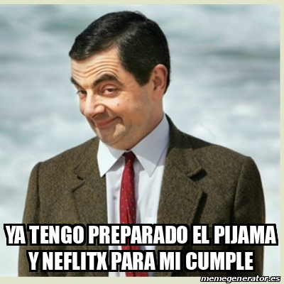 Meme Mr Bean - Ya tengo preparado el pijama y neflitx para mi cumple ...