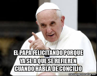 Meme Personalizado - EL PAPA felicitando PORQUE YA SE A QUE SE REFIEREN ...