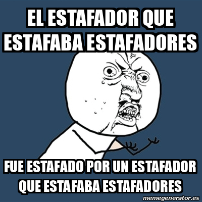 Meme Y U No - el estafador que estafaba estafadores fue estafado por un ...