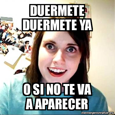 Meme Overly Attached Girlfriend - duermete duermete ya o si no te va a ...