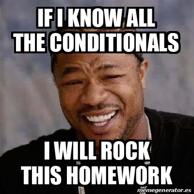 Meme Yo Dawg - if I KNOW ALL THE CONDITIONALS I WILL ROCK THIS HOMEwork ...