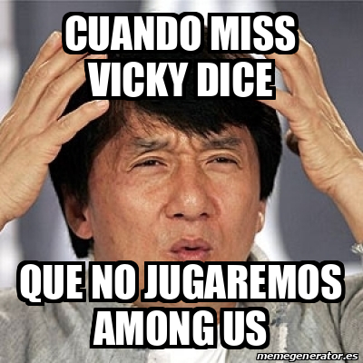 Meme Jackie Chan - Cuando miss vicky dice que no jugaremos among us ...